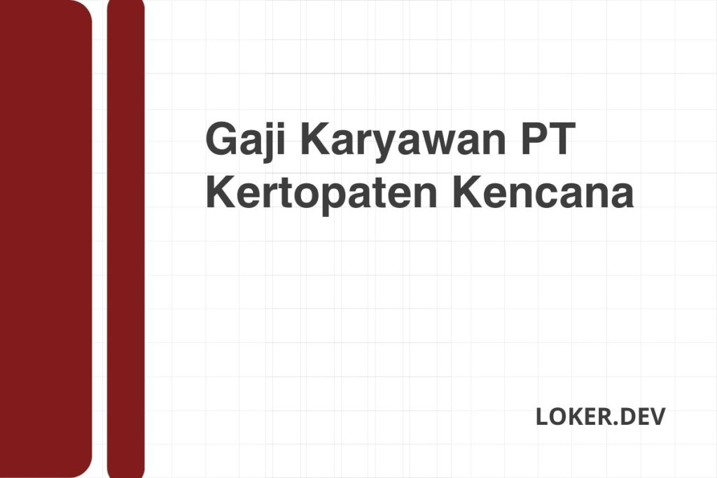 Gaji Karyawan PT Kertopaten Kencana Desember 2024 Seluruh Wilayah