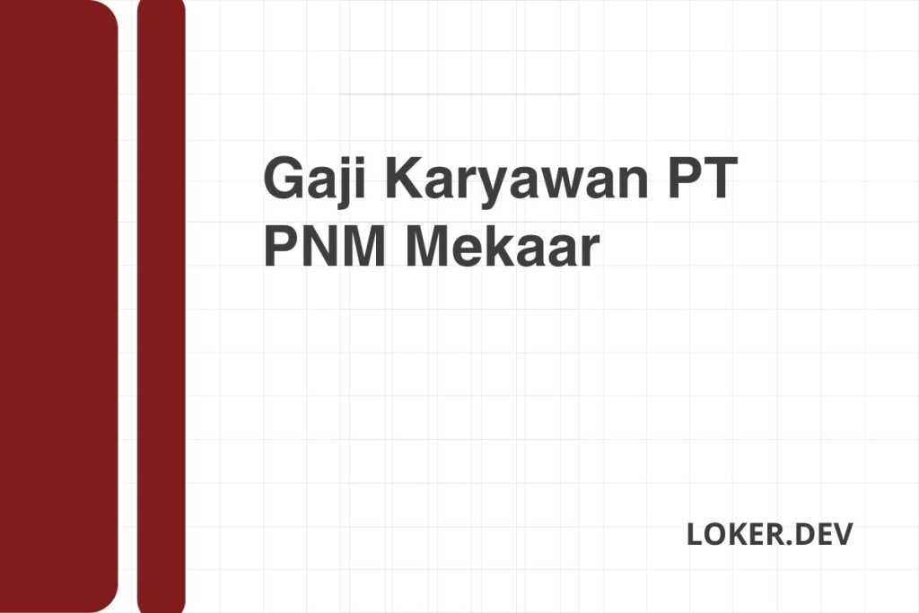 Gaji Karyawan PT PNM Mekaar Desember 2024 Semua Posisi