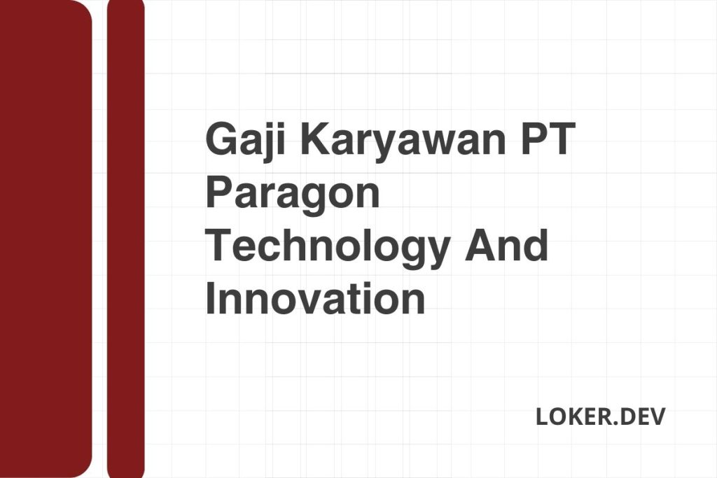 Gaji Karyawan PT Paragon Technology And Innovation Desember 2024 Semua ...