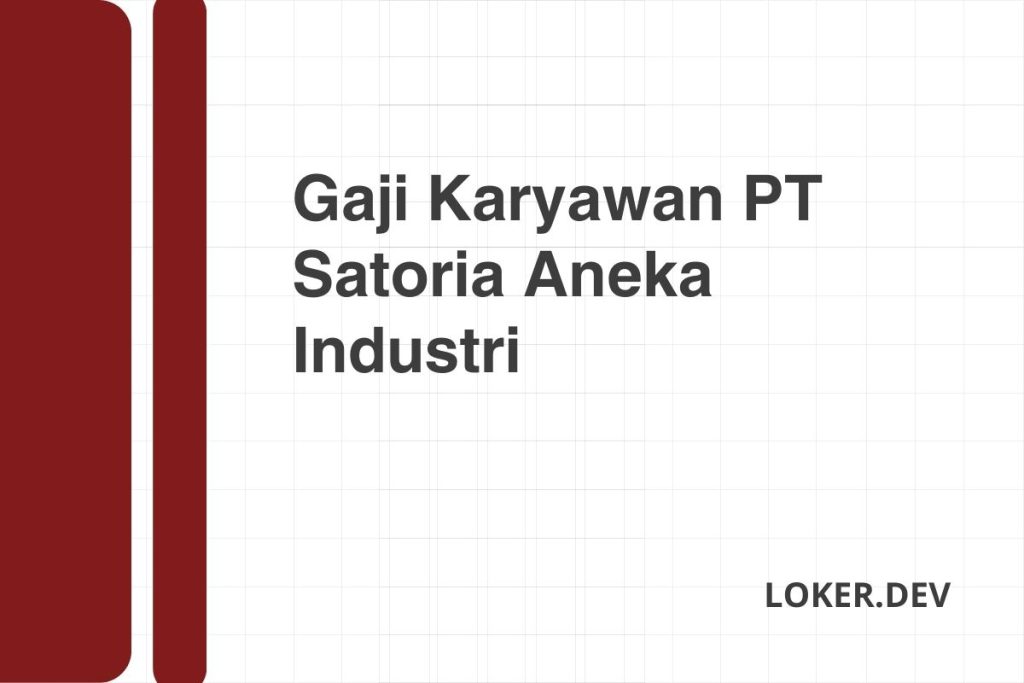 Gaji Karyawan PT Satoria Aneka Industri Desember 2024 [Update]