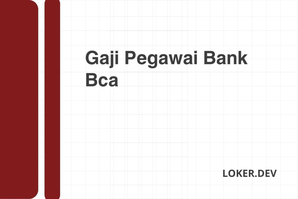 Gaji Pegawai Bank BCA Desember 2024 Semua Jabatan Tahun 2025 Semua Jabatan