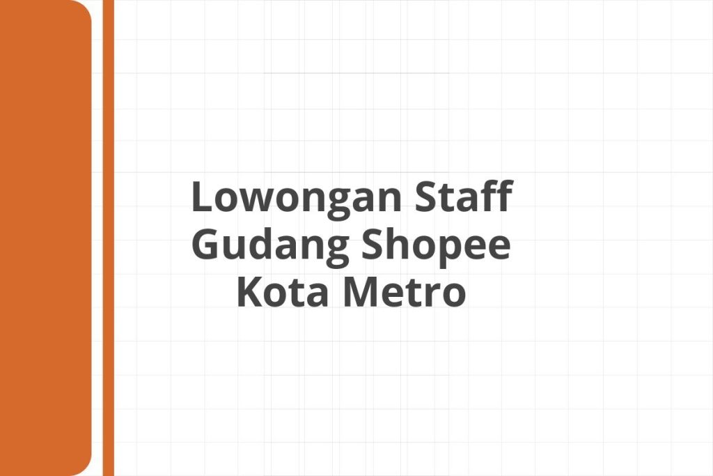 Lowongan Staff Gudang Shopee Kota Metro Desember 2024 Tahun 2025 (Lamar ...