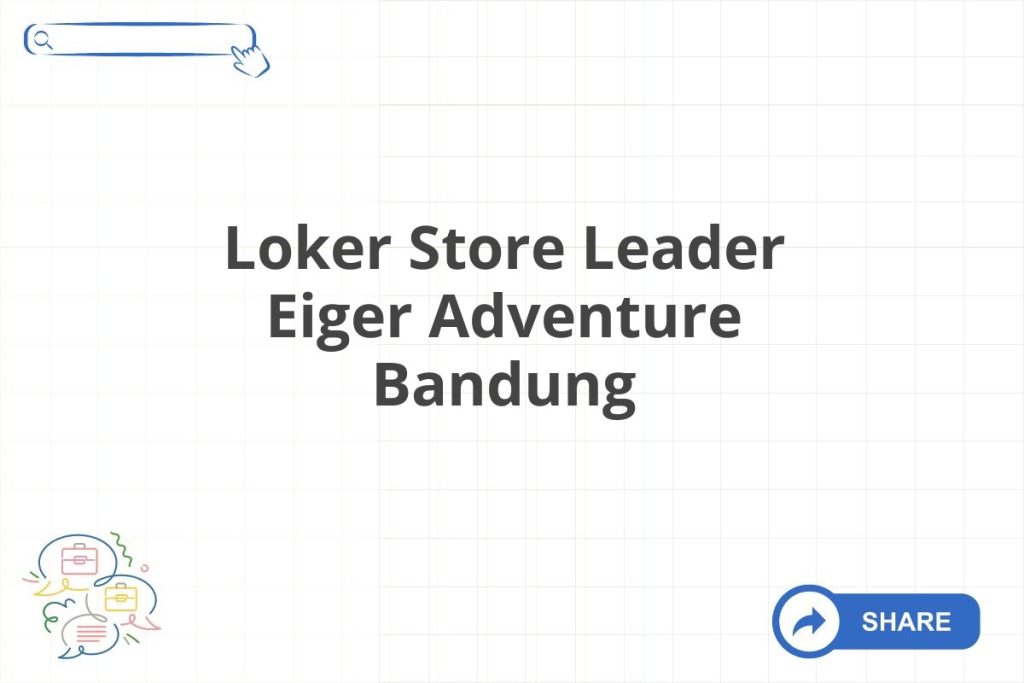 Loker Store Leader Eiger Adventure Bandung Tahun 2025 (Segera)