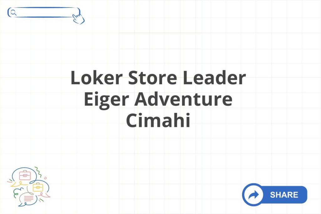 Loker Store Leader Eiger Adventure Cimahi Tahun 2025