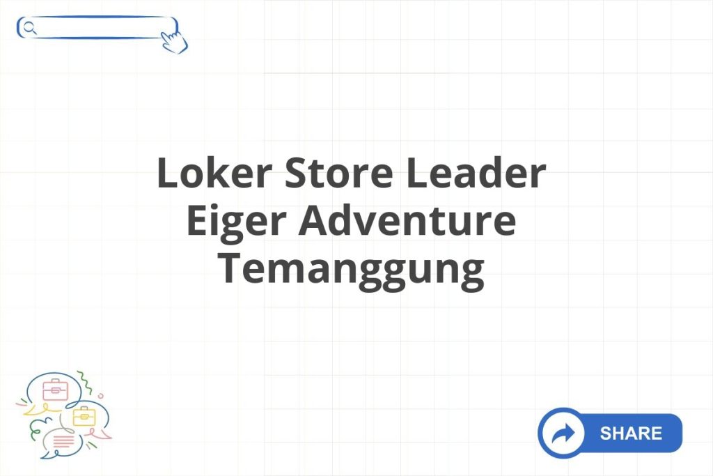 Loker Store Leader Eiger Adventure Temanggung Tahun 2025 (Lamar Sekarang)