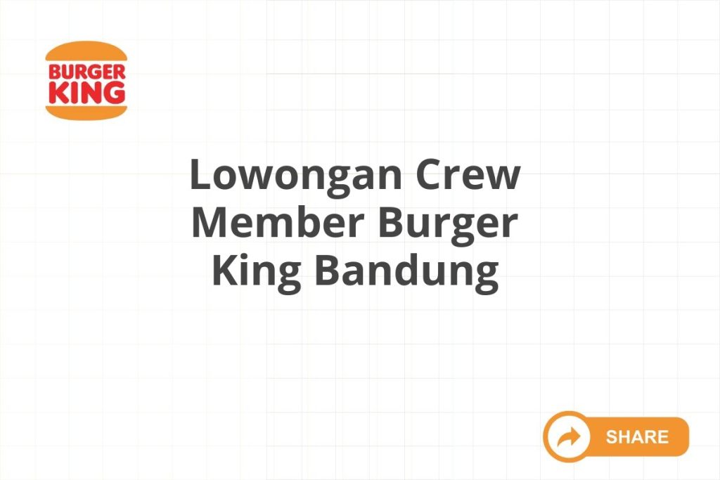 Lowongan Crew Member Burger King Bandung Tahun 2025 (Lamar Sekarang)