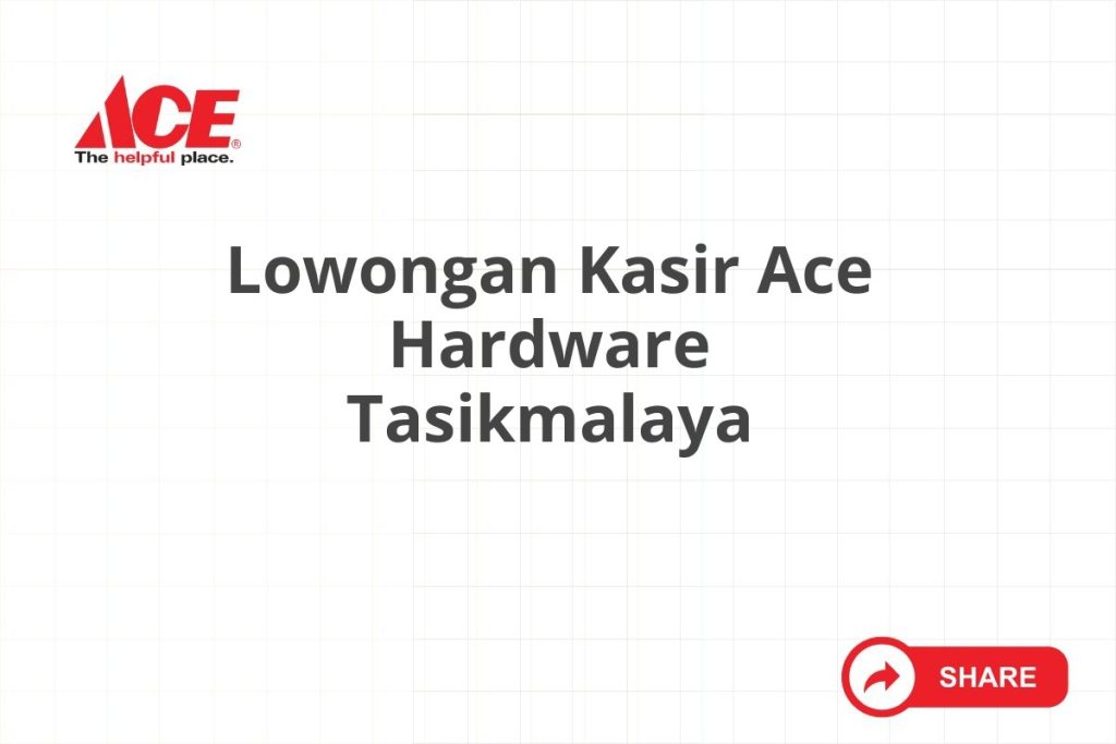 Lowongan Kasir Ace Hardware Tasikmalaya Tahun 2025 (Segera)