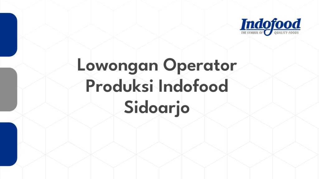 Lowongan Operator Produksi Indofood Sidoarjo Tahun 2025 (Cek Sekarang)