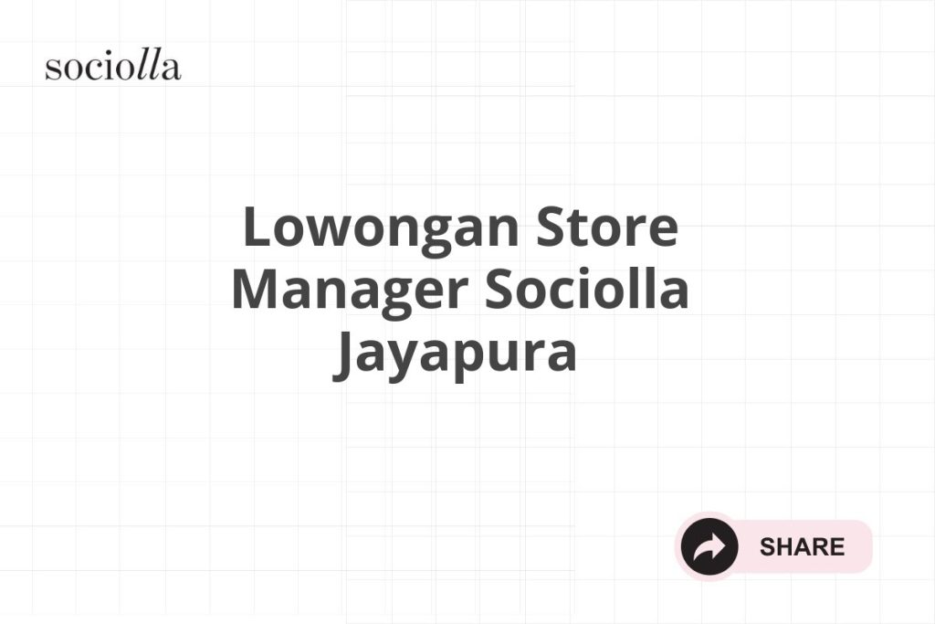 Lowongan Store Manager Sociolla Jayapura Tahun 2025 (Lamar Sekarang)
