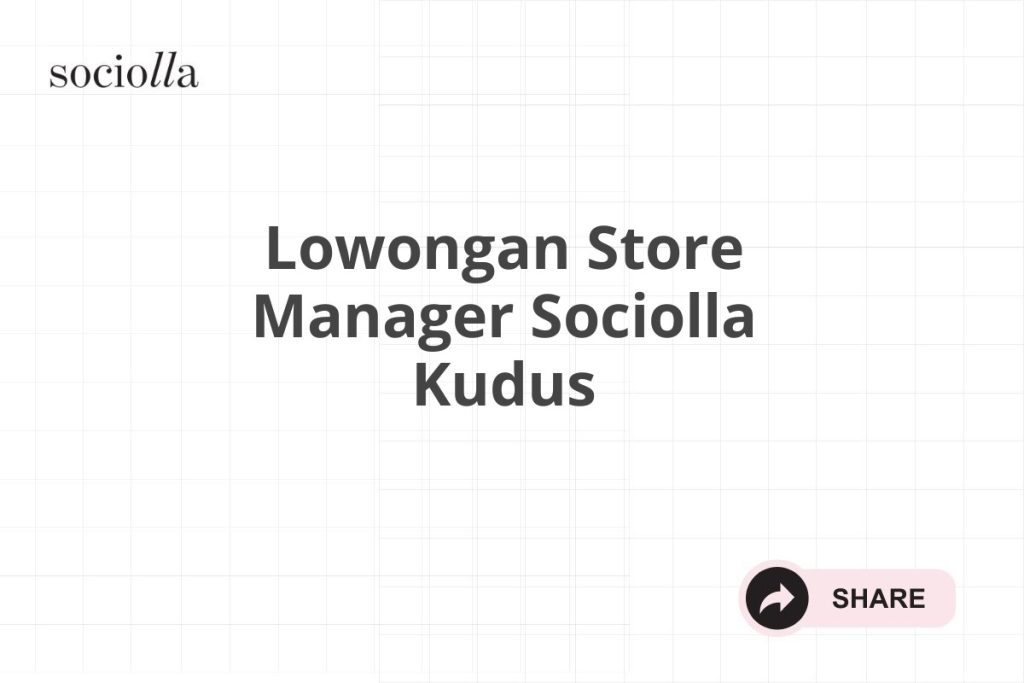 Lowongan Store Manager Sociolla Kudus Tahun 2025 (Cek Sekarang)