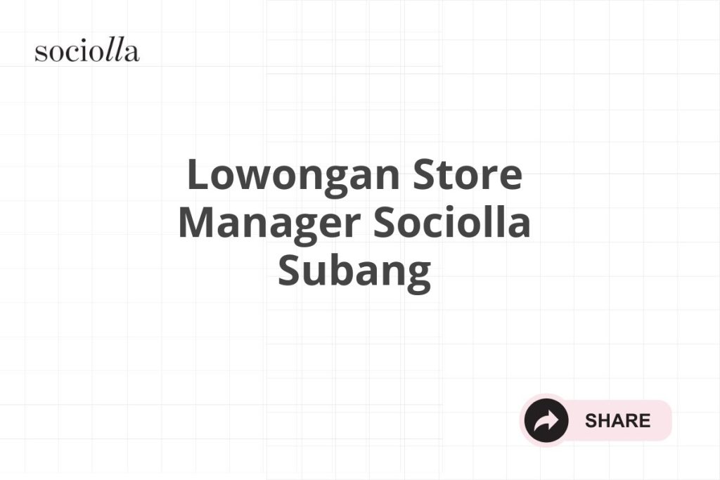 Lowongan Store Manager Sociolla Subang Tahun 2025 (Lamar Sekarang)