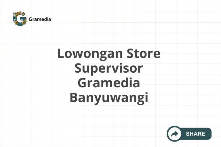 Lowongan Store Supervisor Gramedia Banyuwangi Tahun 2025 (Apply Now)