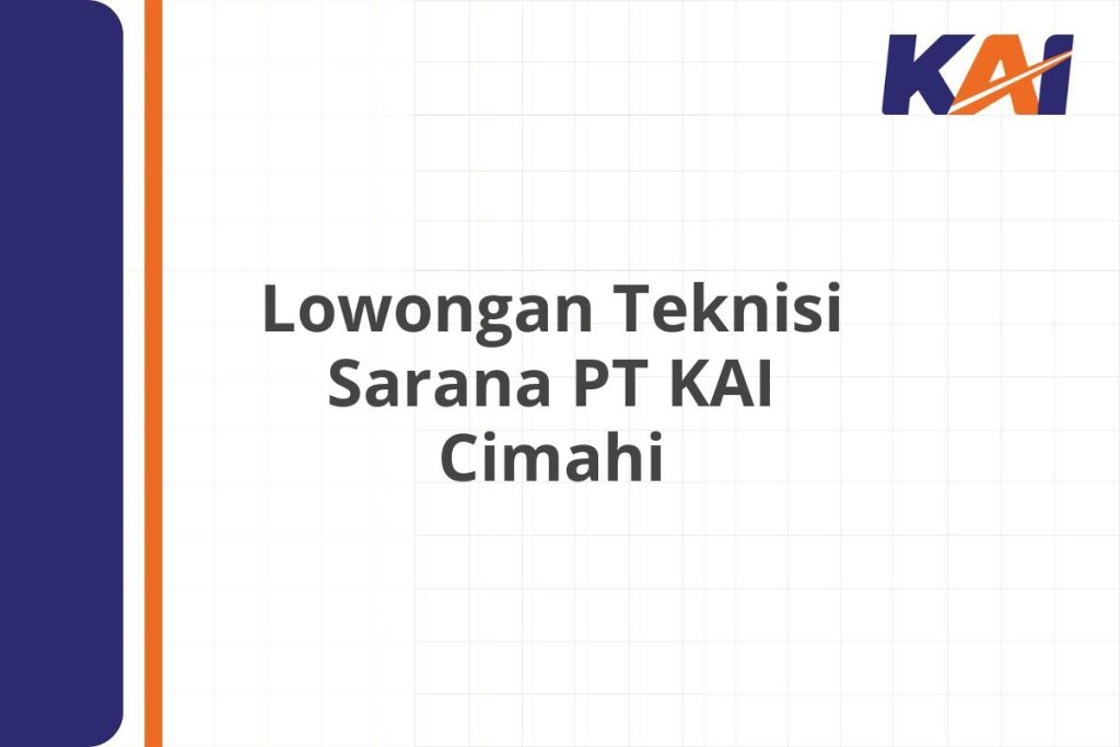 Lowongan Teknisi Sarana PT KAI Cimahi Tahun 2025 (Apply Now)