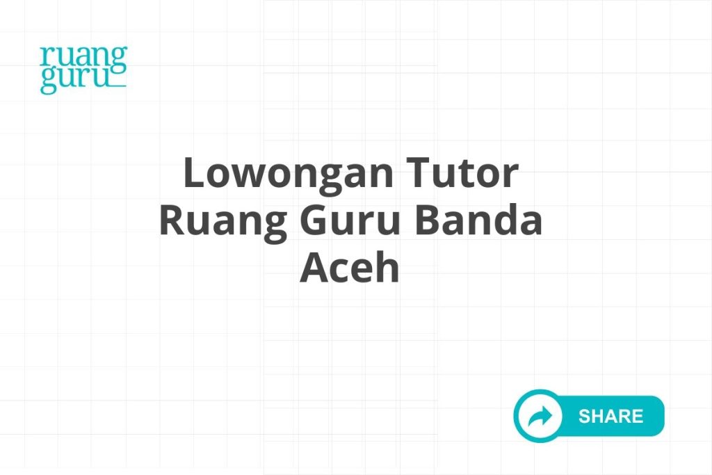 Lowongan Tutor Ruang Guru Banda Aceh Tahun 2025