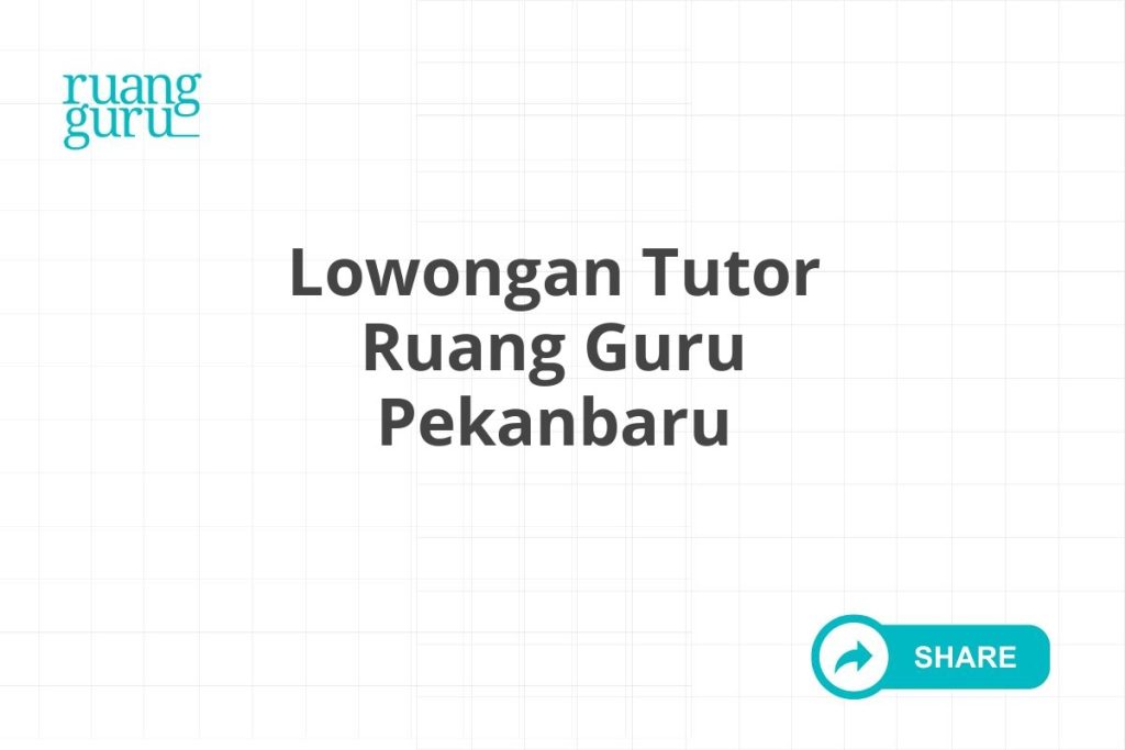 Lowongan Tutor Ruang Guru Pekanbaru Tahun 2025 (Cek Sekarang)