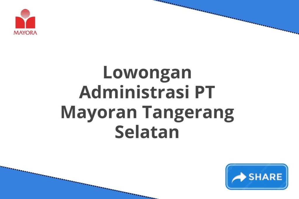 Lowongan Administrasi PT Mayoran Tangerang Selatan Tahun 2025 (Cek Segera)