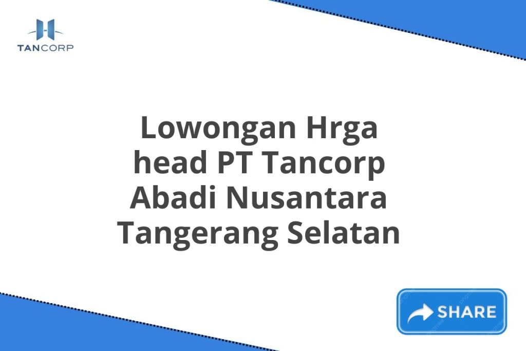 Lowongan Hrga head PT Tancorp Abadi Nusantara Tangerang Selatan Tahun ...