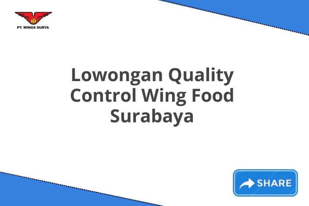 Lowongan Quality Control Wing Food Surabaya Tahun 2025 (Cek Sekarang)